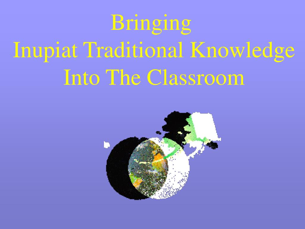 PPT - Bringing Inupiat Traditional Knowledge Into The Classroom ...