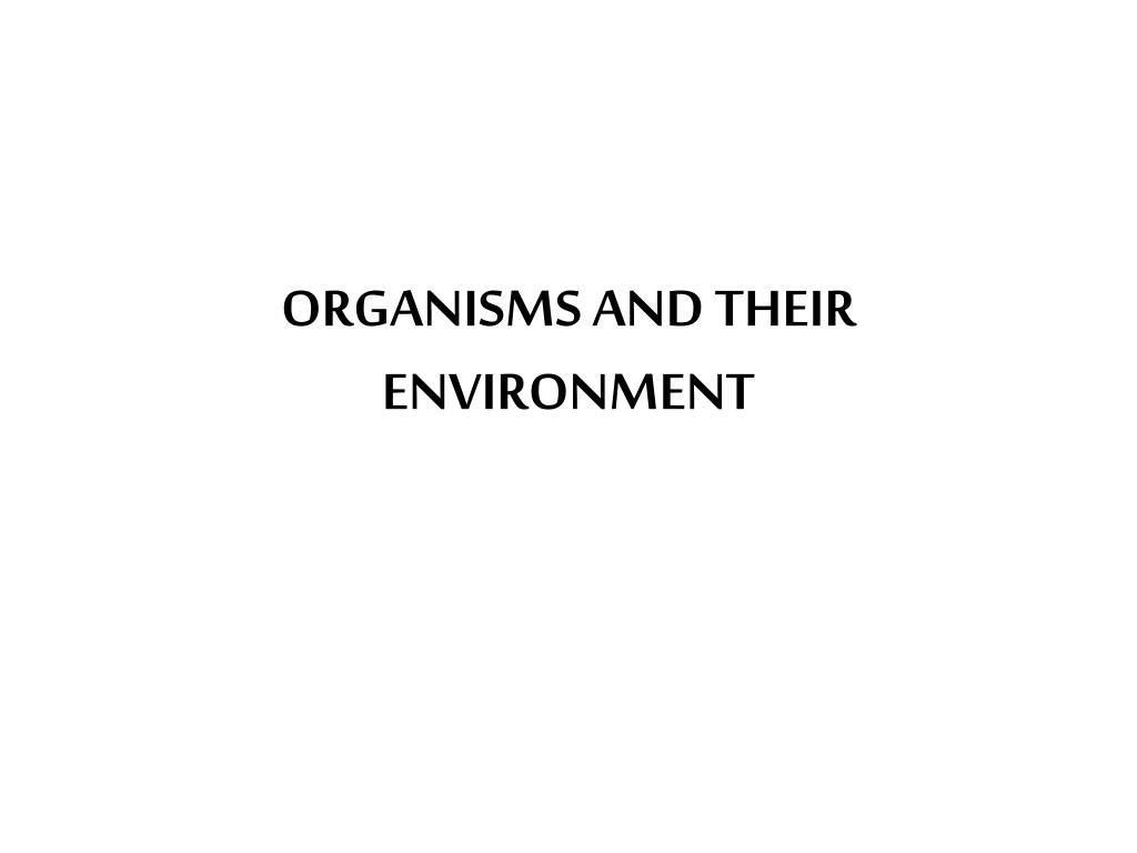 PPT - ORGANISMS AND THEIR ENVIRONMENT PowerPoint Presentation, free ...