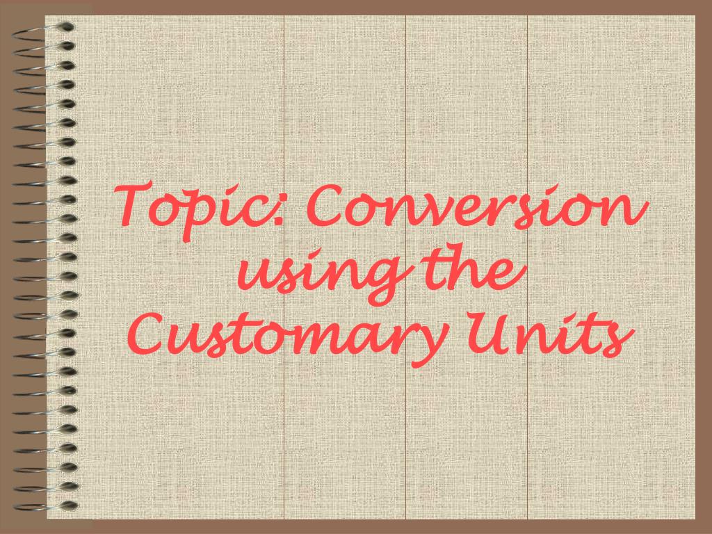 PPT - Topic: Conversion using the Customary Units PowerPoint ...
