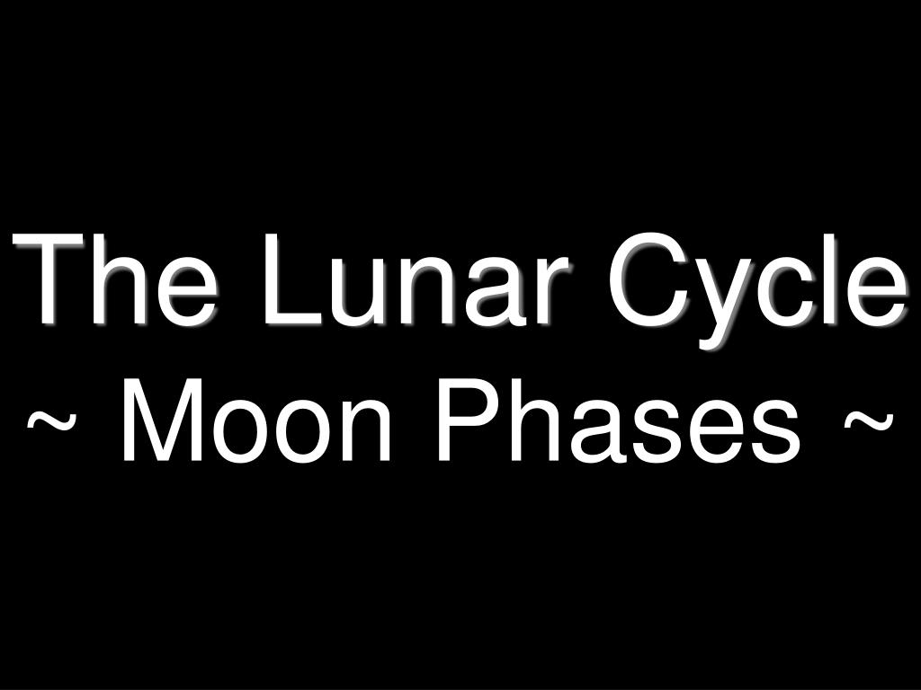 PPT - The Lunar Cycle ~ Moon Phases ~ PowerPoint Presentation, free ...
