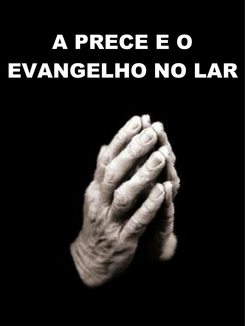 PPT - A PRECE E O EVANGELHO NO LAR PowerPoint Presentation, free ...