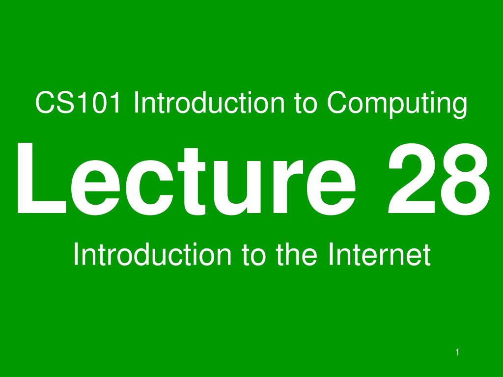 PPT - CS101 Introduction to Computing Lecture 28 Introduction to the Internet PowerPoint ...