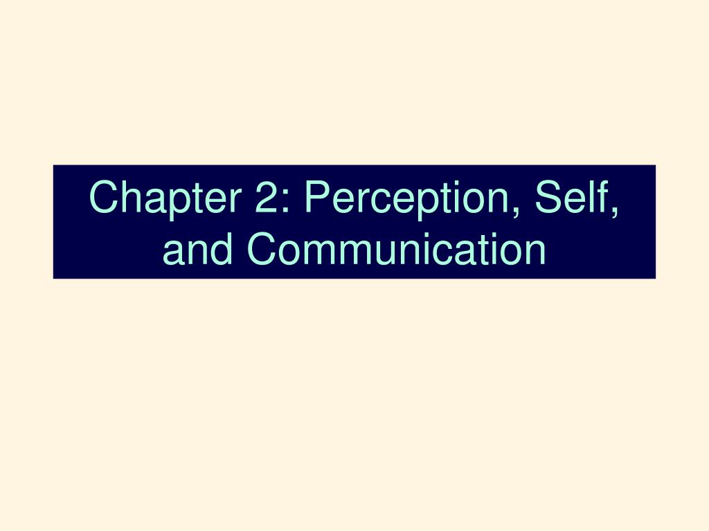 PPT - Chapter 2: Perception, Self, and Communication PowerPoint ...