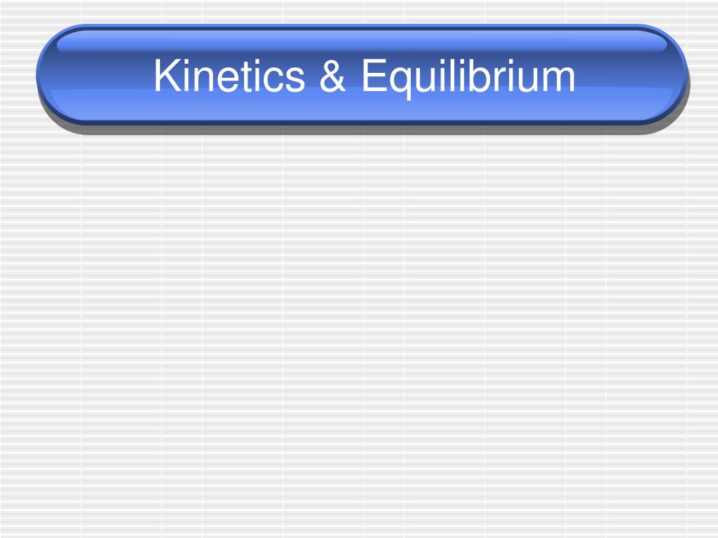 PPT - Kinetics & Equilibrium PowerPoint Presentation, free download ...