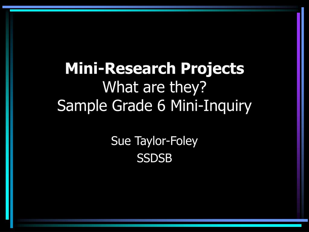 PPT - Mini-Research Projects What are they? Sample Grade 6 Mini-Inquiry ...