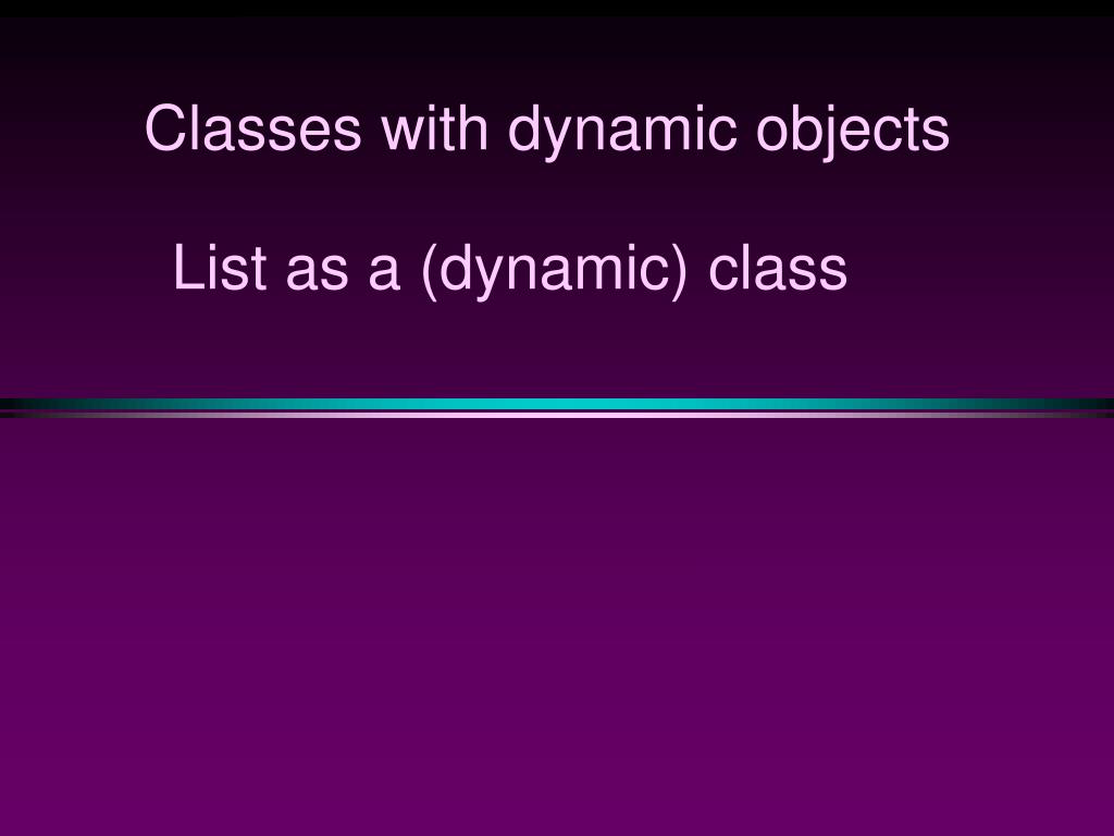 PPT - Classes with dynamic objects PowerPoint Presentation, free ...