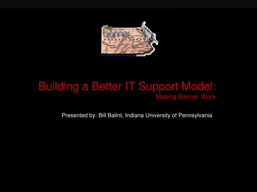 PPT - Building a Better IT Support Model for Success at Indiana ...