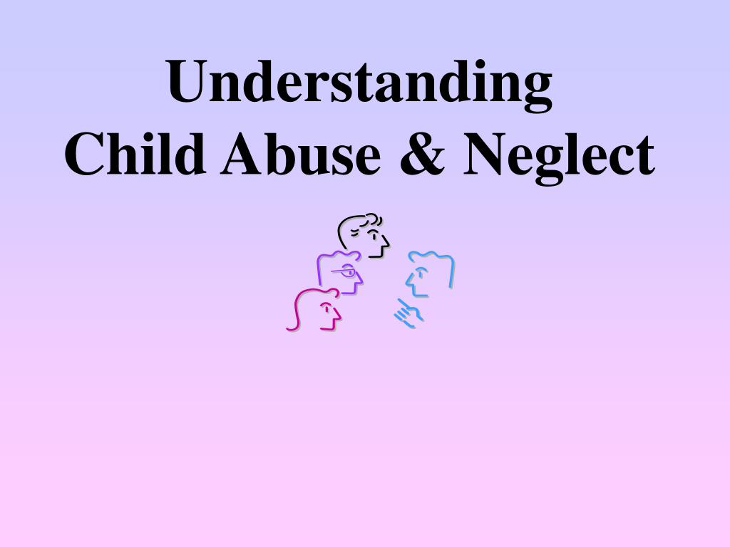 PPT - Understanding Child Abuse & Neglect PowerPoint Presentation - ID ...