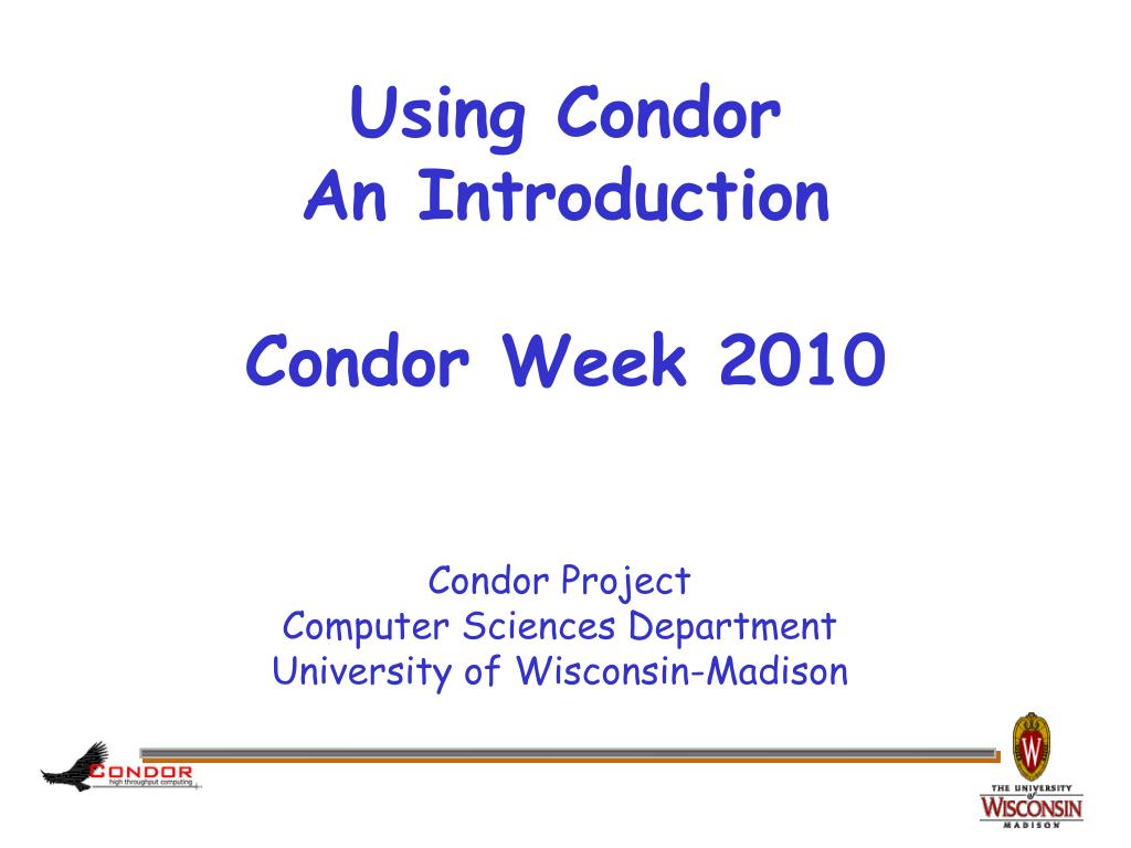 PPT - Introduction to Condor Project: Research in Distributed High Throughput Computing ...