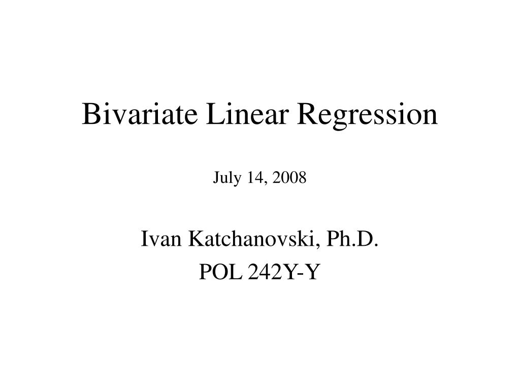 PPT - Bivariate Linear Regression July 14, 2008 PowerPoint Presentation ...