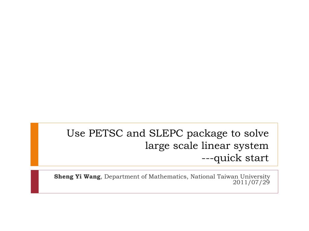 PPT - Use PETSC and SLEPC package to solve large scale linear system ...