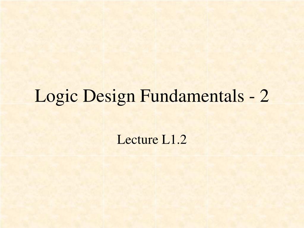 PPT - Logic Design Fundamentals - 2 PowerPoint Presentation, free ...