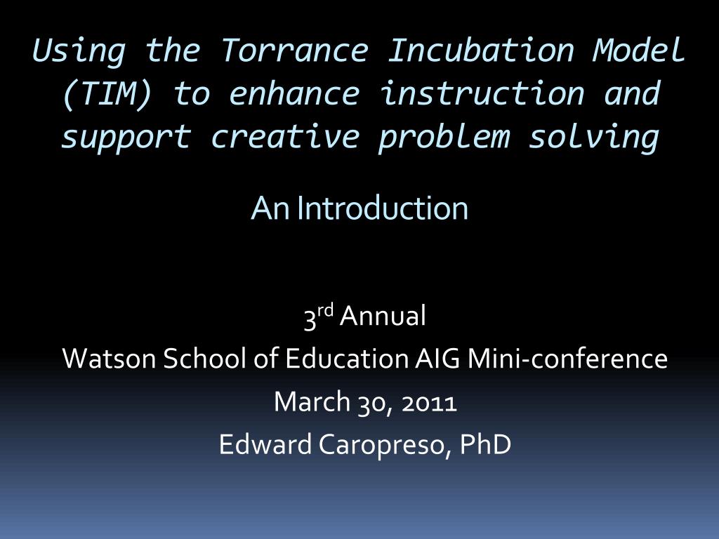 PPT - Using the Torrance Incubation Model (TIM) to enhance instruction ...