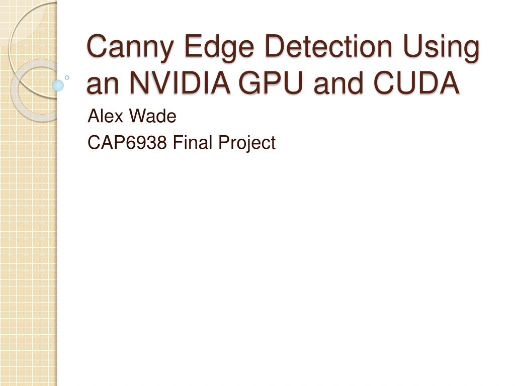 PPT - Canny Edge Detection Using an NVIDIA GPU and CUDA PowerPoint ...