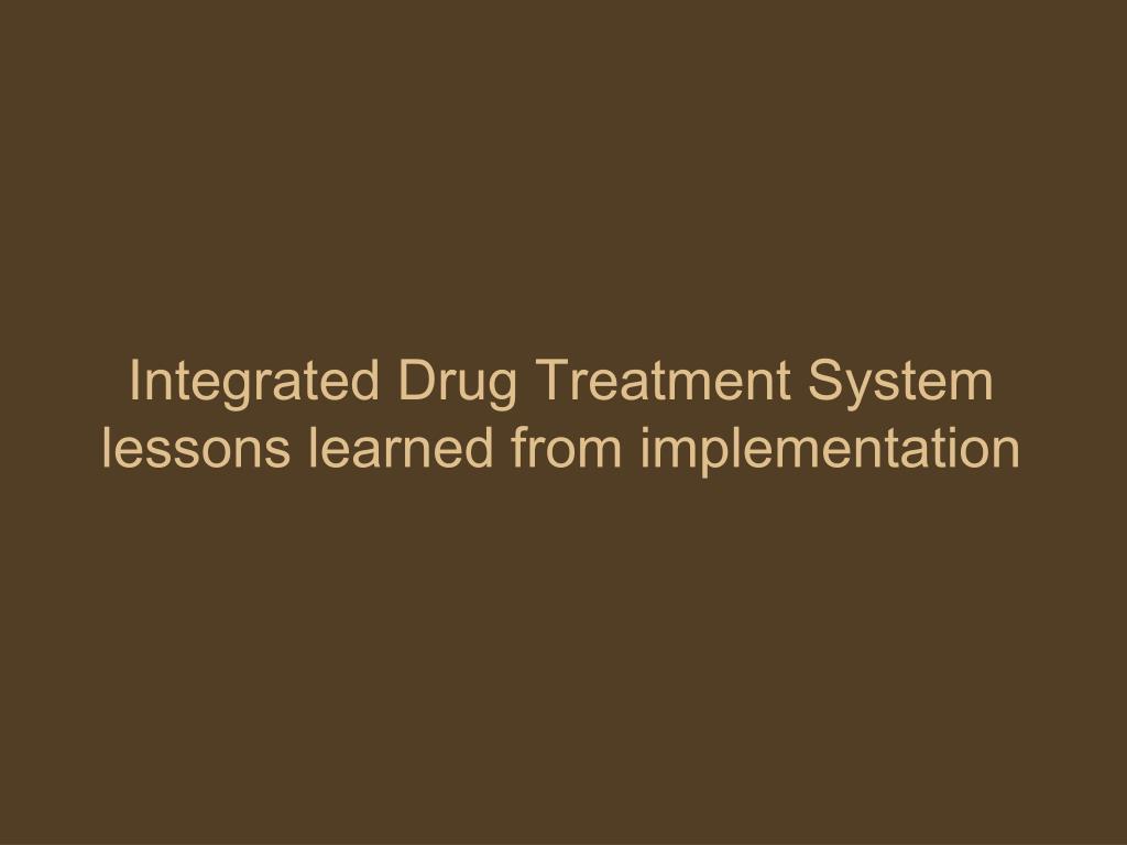 PPT - Integrated Drug Treatment System lessons learned from ...