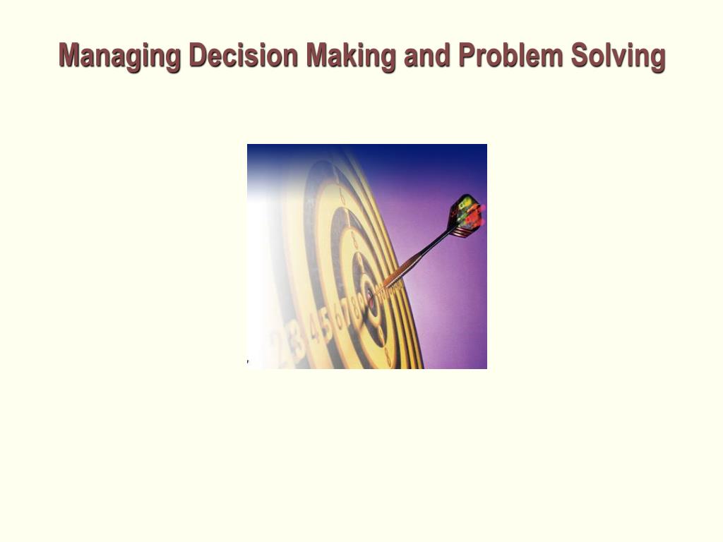 PPT - Managing Decision Making and Problem Solving PowerPoint ...