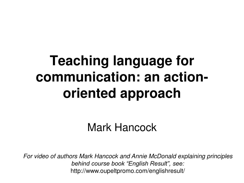 PPT - Teaching language for communication: an action-oriented approach ...
