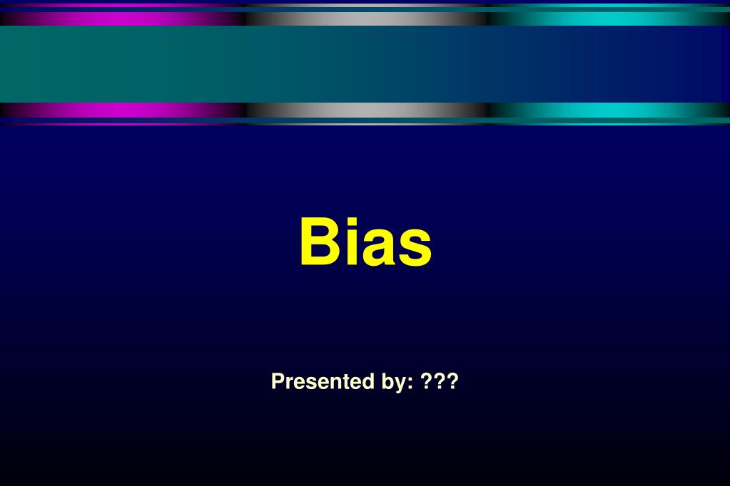 PPT - Bias Presented by: ??? PowerPoint Presentation, free download ...