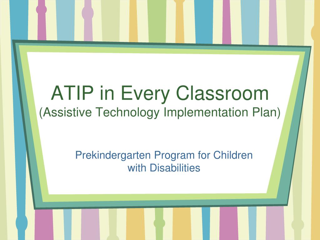 PPT - ATIP in Every Classroom (Assistive Technology Implementation Plan ...
