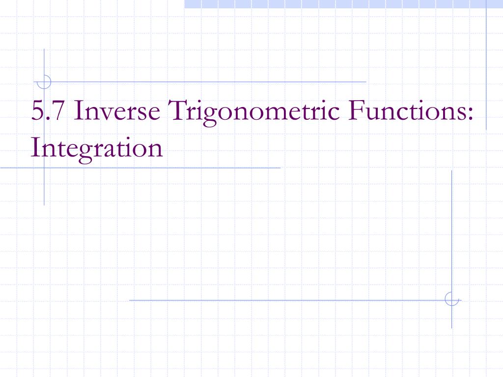 PPT - 5.7 Inverse Trigonometric Functions: Integration PowerPoint Presentation - ID:965616