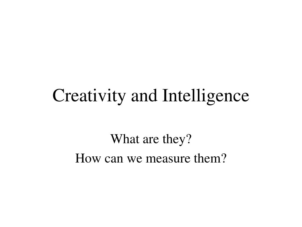 PPT - Creativity and Intelligence PowerPoint Presentation, free ...