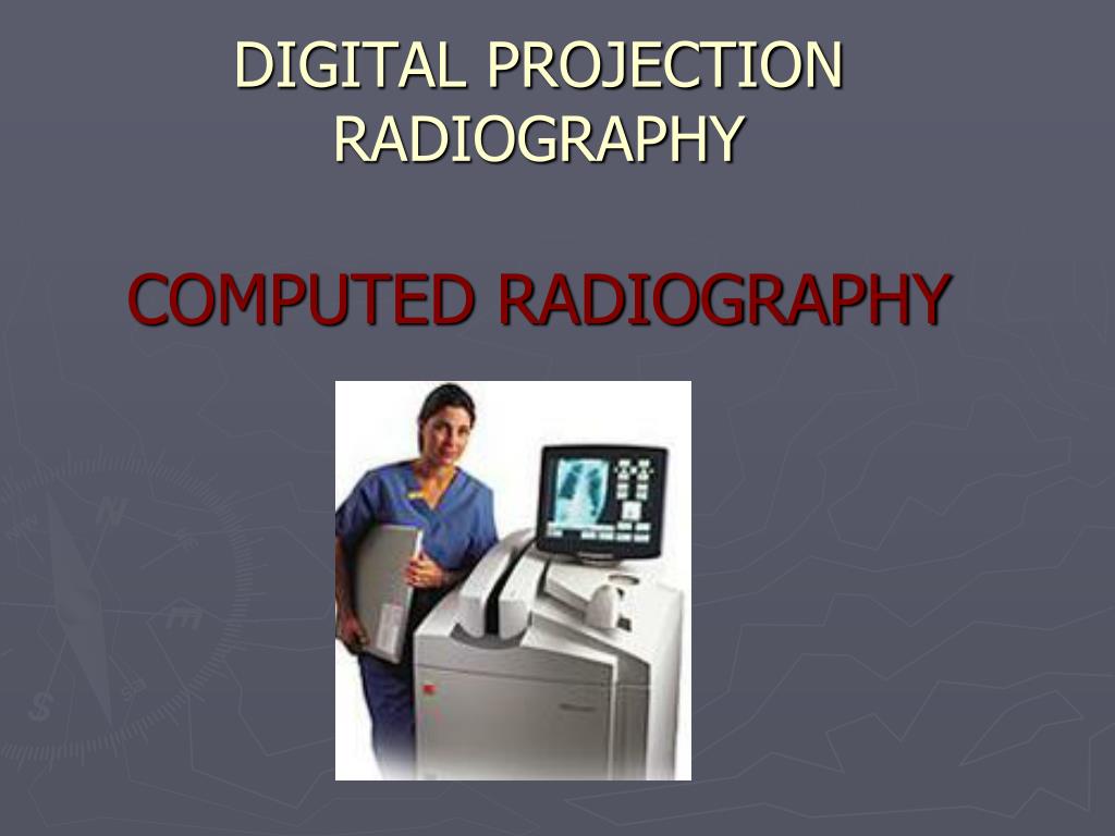 PPT - DIGITAL PROJECTION RADIOGRAPHY COMPUTED RADIOGRAPHY PowerPoint Presentation - ID:988634