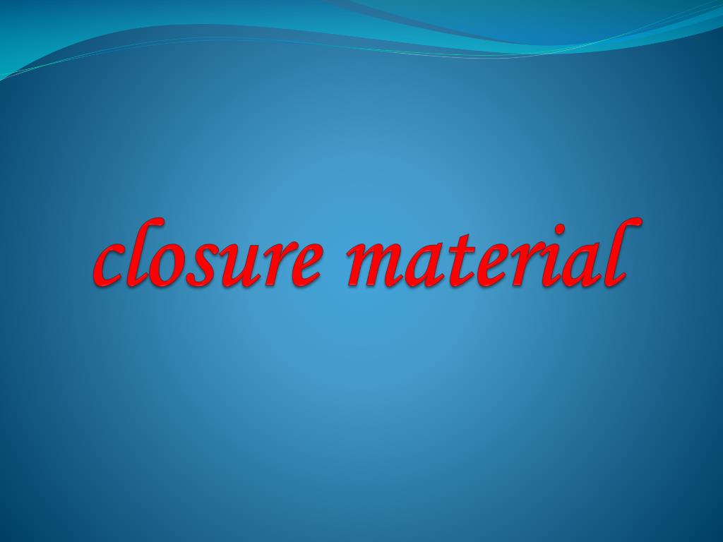 PPT - closure material PowerPoint Presentation, free download - ID:992240