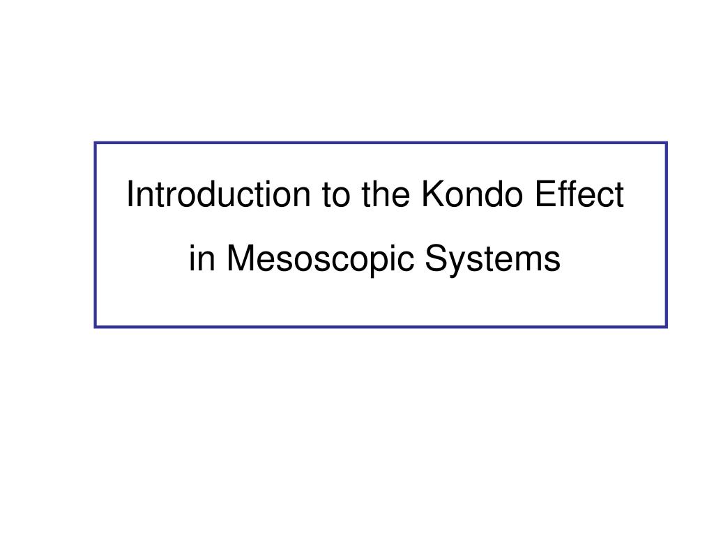 PPT - Introduction to the Kondo Effect in Mesoscopic Systems PowerPoint ...